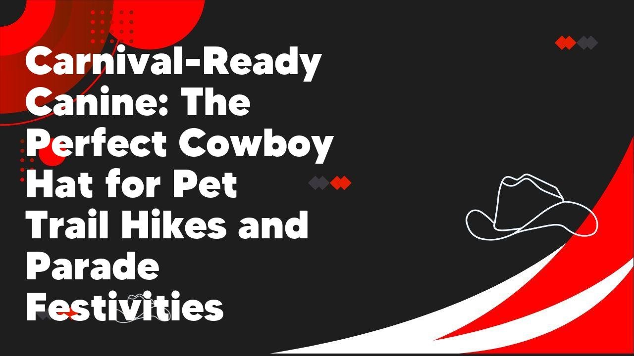 Carnival-Ready Canine: The Perfect Cowboy Hat for Pet Trail Hikes and